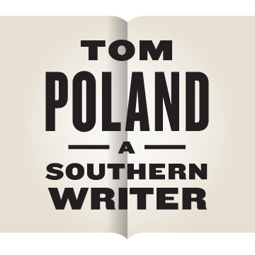 Tom Poland : A Southern Writer | May my words preserve this land, the ...